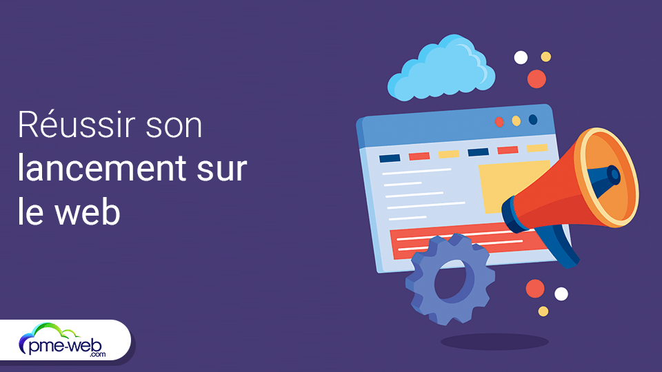 3 conseils pour réussir son lancement sur le web | PME WEB