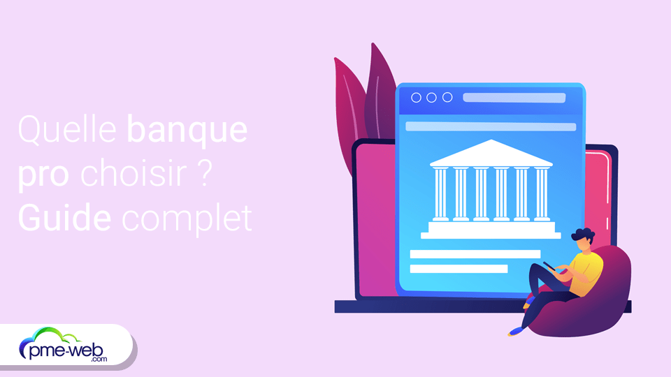Quelle banque pro choisir : guide complet pour les entrepreneurs | PME WEB
