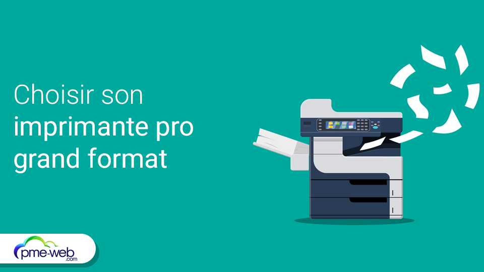 Imprimante pro grand format : comment bien la choisir ? | PME WEB