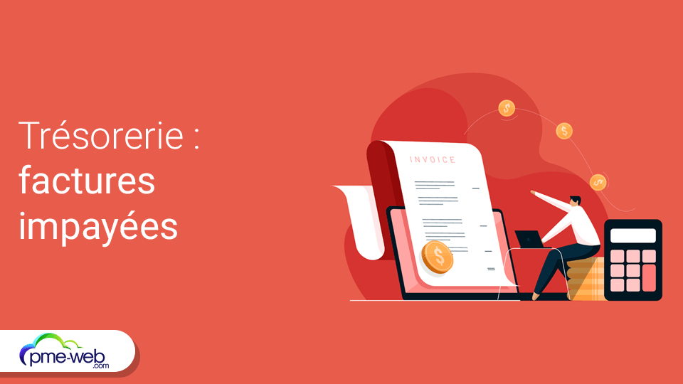 Factures impayées : reprenez le contrôle sur votre trésorerie | PME WEB