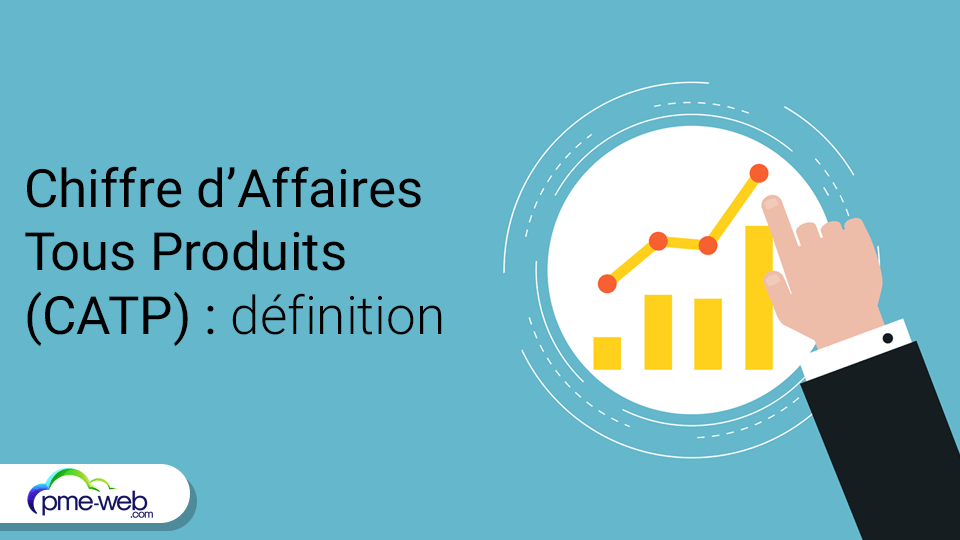 CATP (Chiffre d’Affaires Tous Produits) – Définition et utilité | PME WEB