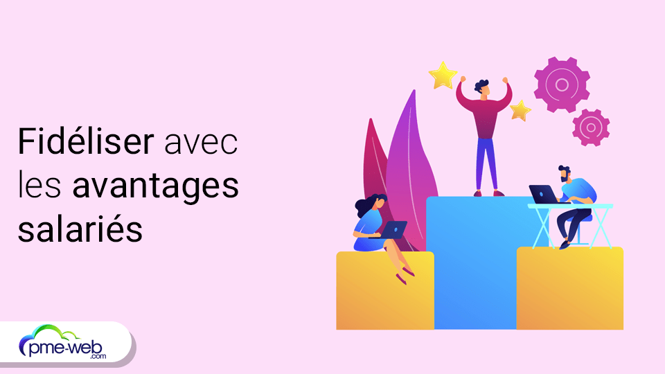 Les avantages salariés : comment fidéliser votre équipe ? | PME WEB